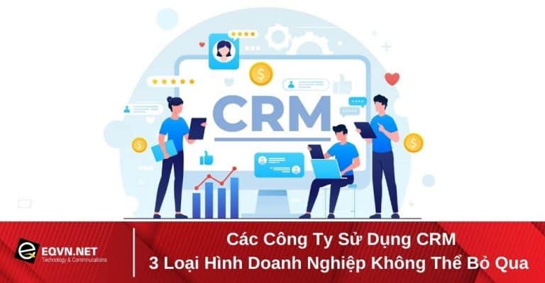 Các Công Ty Sử Dụng CRM - 3 Loại Hình Doanh Nghiệp Bạn Cần Biết